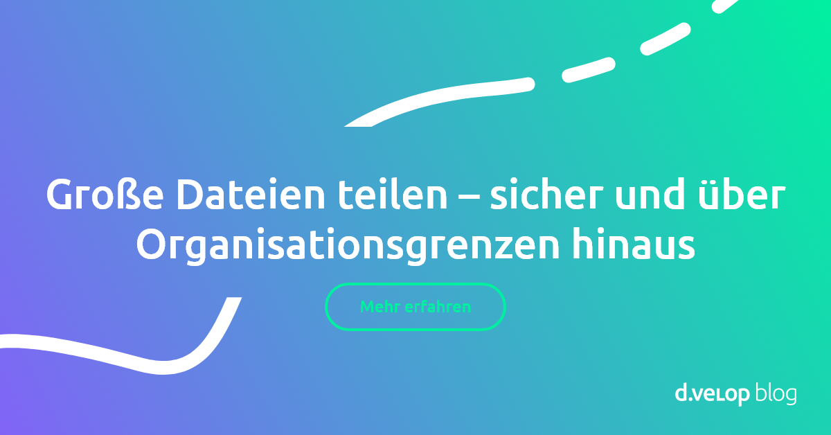 Große Dateien teilen – sicher über Organisationsgrenzen hinaus